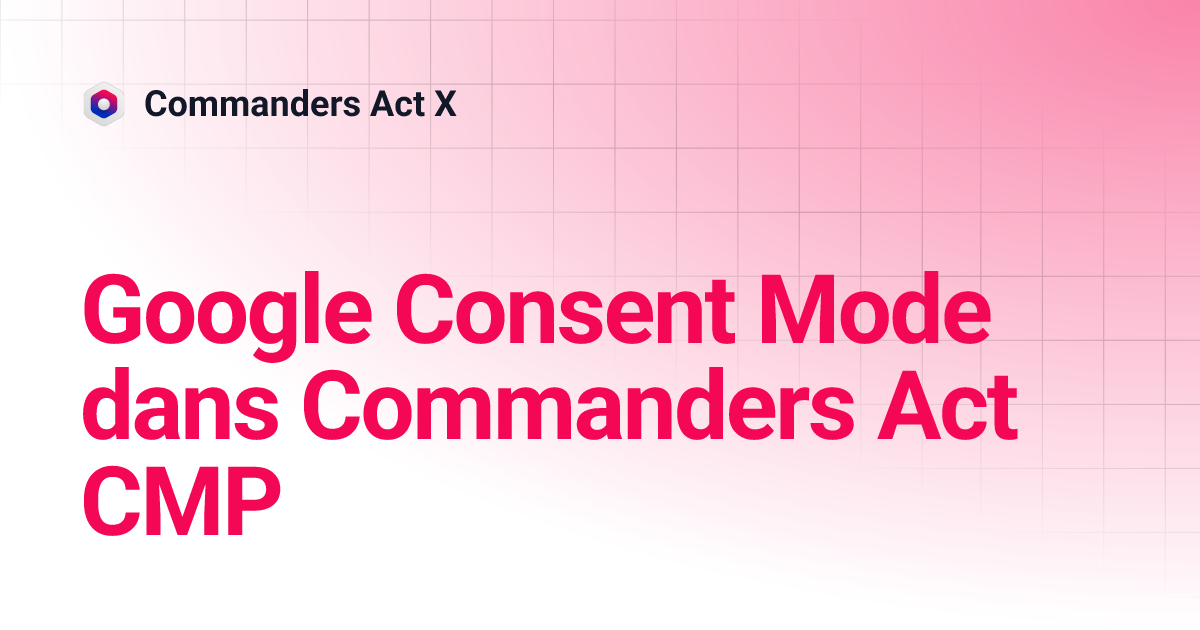 Google Consent Mode dans Commanders Act CMP | Commanders Act X