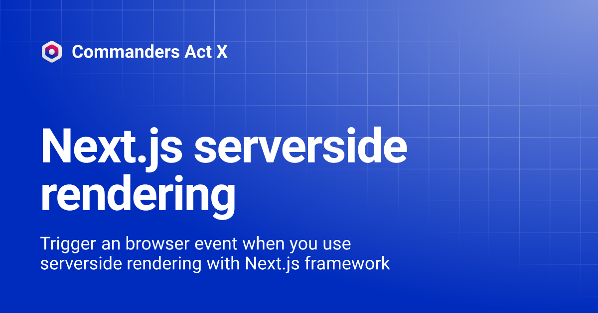 Next.js serverside rendering | Commanders Act X Next.js serverside rendering | Commanders Act X