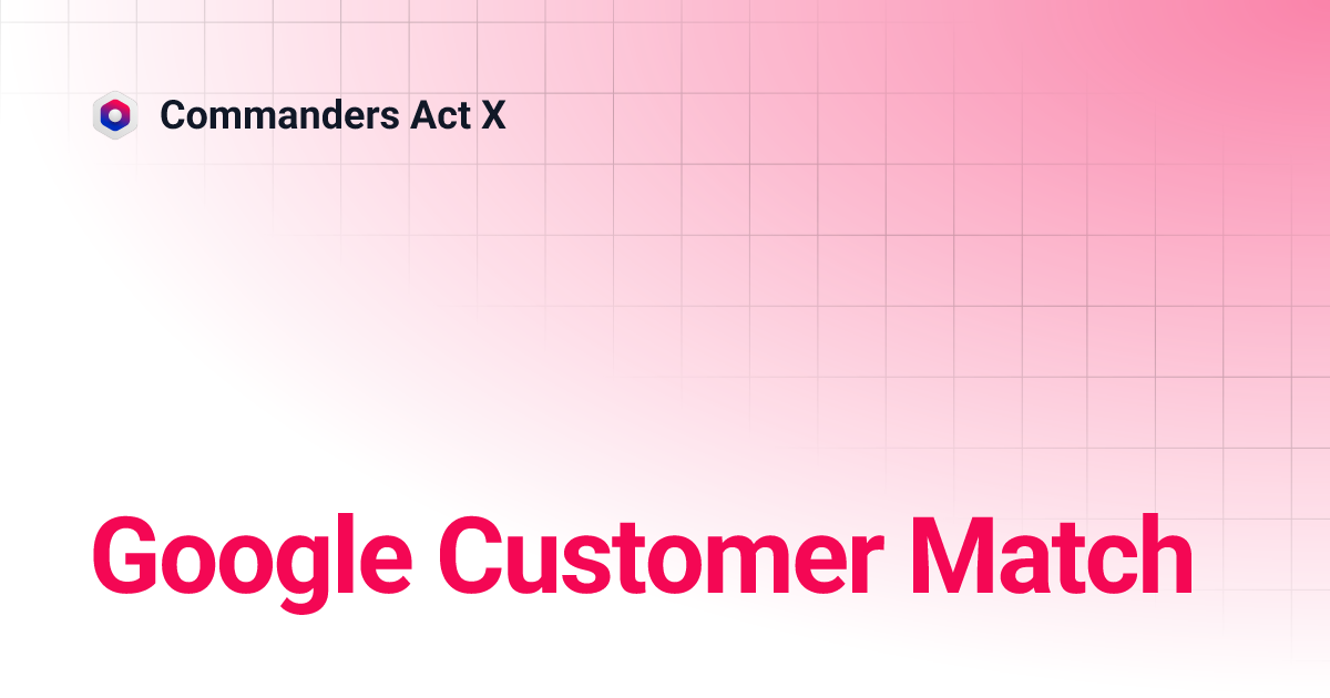 Google Customer Match | Commanders Act X