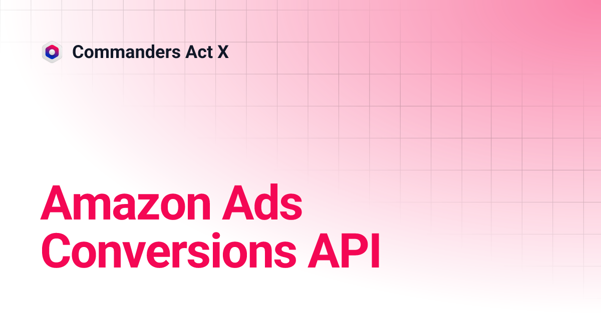 Amazon Ads Conversions API | Commanders Act X