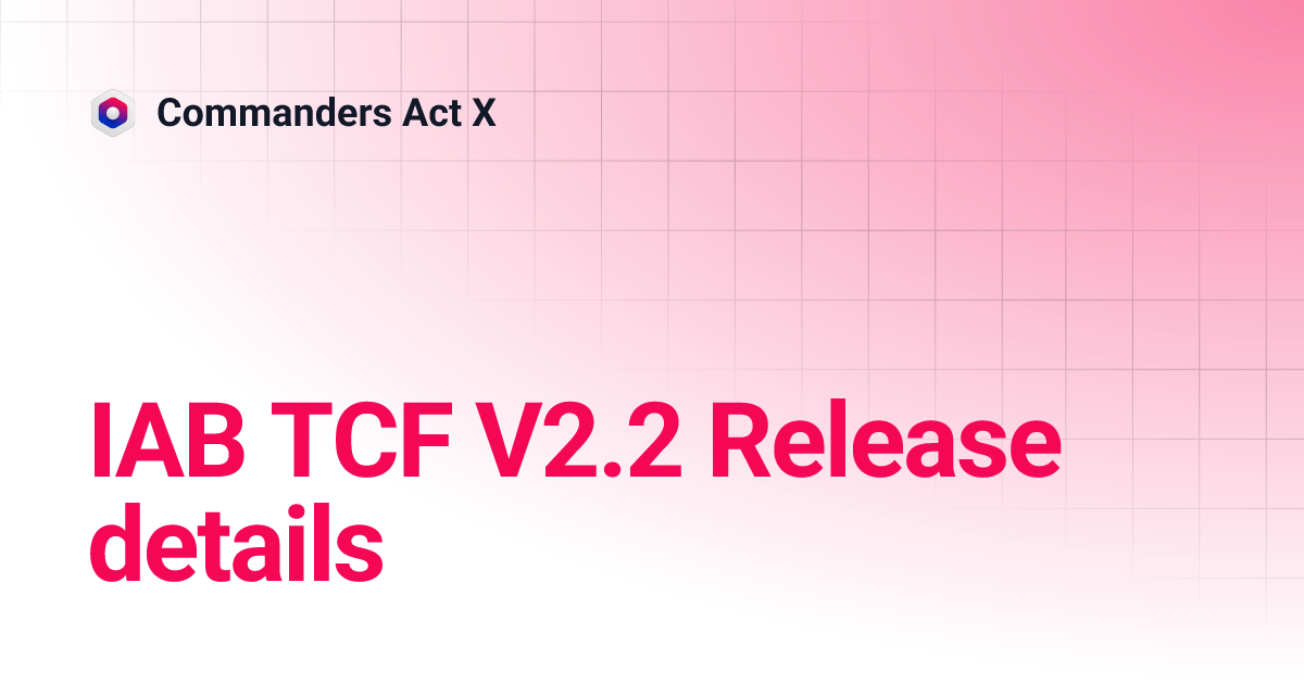 IAB TCF V2.2 Release details | Commanders Act X