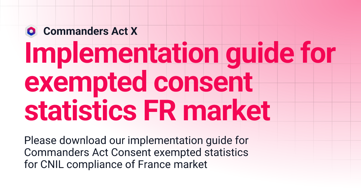 Implementation guide for exempted consent statistics FR market | Commanders Act X